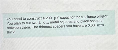 Solved You Need To Construct A 200pf Capacitor For A Science