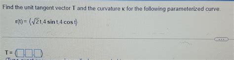 Solved Find the unit tangent vector T and the curvature κ Chegg