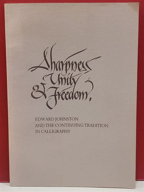Sharpness Unity And Freedom Edward Johnston And The Continuing Tradition In Calligraphy Gerald