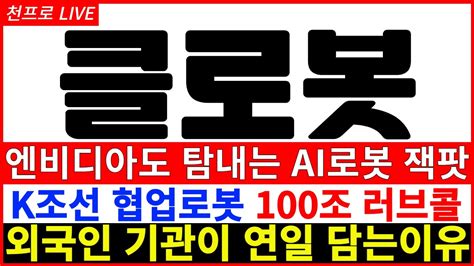 클로봇 브리핑 긴급속보 폭등임박 엔비디아도 탐대는 Ai로봇 잭팟 K조선 협업로봇 100조 러브콜 외국인 기관이 연일 담는이유 바로 공개 지금이 바닥 기회잡자