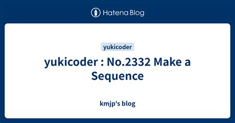 yukicoder no 2332 make a sequence kmjp s blog