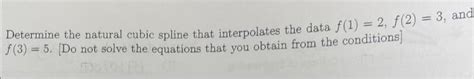 Solved Determine The Natural Cubic Spline That Interpolates