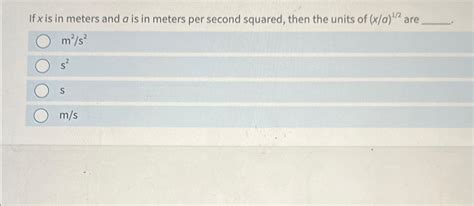 Solved If X ﻿is In Meters And A ﻿is In Meters Per Second