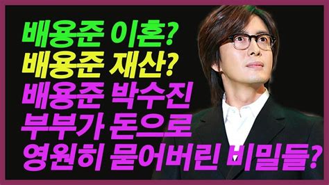 배용준 이혼 배용준 재산 배용준 박수진 부부가 돈으로 영원히 묻어버린 비밀들 Youtube