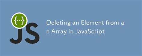 在 Javascript 中從陣列中刪除元素 Js教程 Php中文網 在 Javascript 中從陣列中刪除元素 Js教程 Php中文網