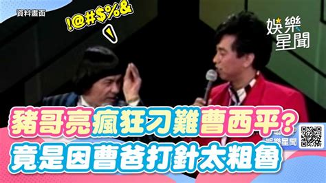 影／豬哥亮歌廳秀上瘋狂刁難曹西平？竟是因曹爸打針太粗魯燃起報復心態 娛樂星聞