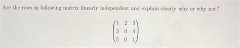 Solved Are The Rows In Following Matrix Linearly Independent Chegg Com