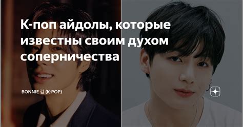 К поп айдолы которые известны своим духом соперничества Bonnie 김 K Pop Дзен