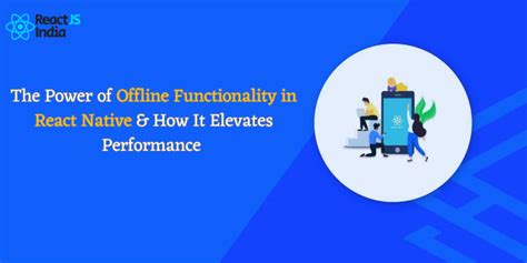 The Power Of Offline Functionality In React Native And How It Elevates Performance