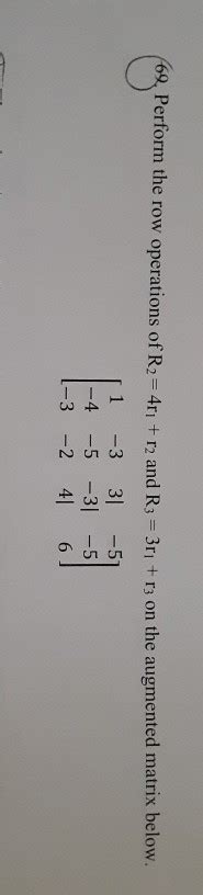 solved 69 perform the row operations of r2 4r r2 and r3