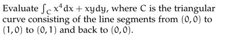 Solved С Evaluate Sc X4 Dx Xydy Where C Is The Triangular