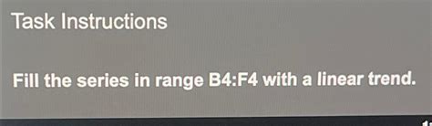 Solved Task Instructionsfill The Series In Range B4 F4 ﻿with