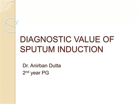 Diagnostic Value Of Sputum Induction In Respiratory Disorders Dr Anirban Dutta Pptx