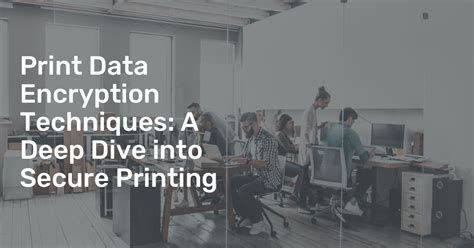 Print Data Encryption Techniques A Deep Dive Into Secure Printing