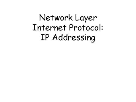 Network Layer Internet Protocol IP Addressing IP Protocols