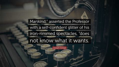 Joseph Conrad Quote “mankind” Asserted The Professor With A Self Confident Glitter Of His Iron