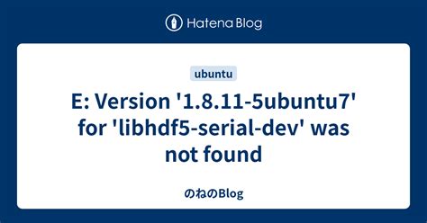 E Version 1811 5ubuntu7 For Libhdf5 Serial Dev Was Not Found のねのblog