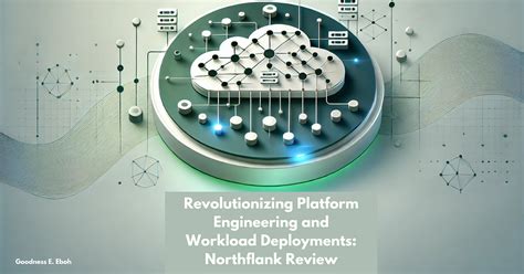 Revolutionizing Platform Engineering And Workload Deployments Northflank Review By Goodness E