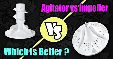 Agitator Vs Impeller Which Is Better For You