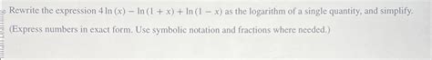 Solved Rewrite The Expression 4ln X Ln 1 X Ln 1 X As The Chegg Com