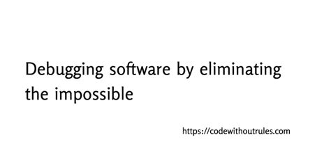 Debugging Software By Eliminating The Impossible