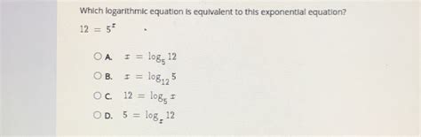 Solved Which Logarithmic Equation Is Equivalent To This Exponential Equation 12 5 X A X