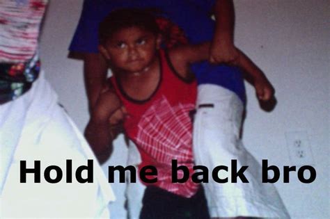Hold Me Back Bro Dont Stop Smiling Hold Me Hold On Funny Pictures