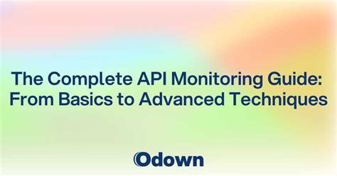 Odown Blog The Complete Api Monitoring Guide From Basics To Advanced Techniques