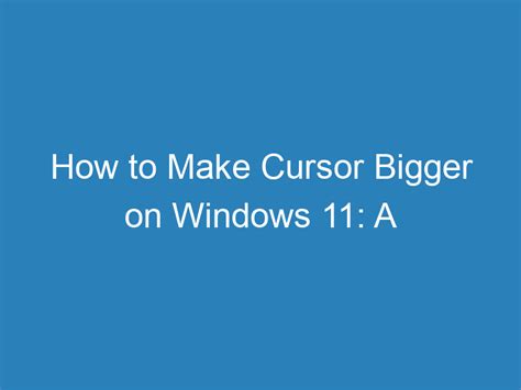 How To Make Cursor Bigger On Windows 11 A Step By Step Guide