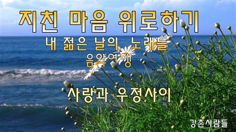 지친 마음 위로하기 내 젊은 날의 노래 음악여행 YouTube