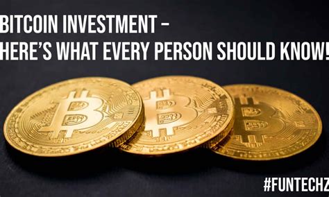 Bitcoin Investment Heres What Every Person Should Know