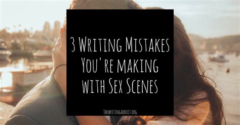 The Writing Addict Writing Mistakes You Re Making With Sex Scenes