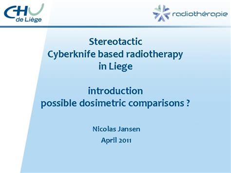 Stereotactic Cyberknife Based Radiotherapy In Liege Introduction Possible