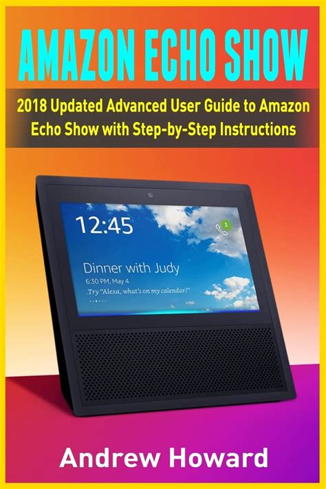 Amazon Echo Show Updated Advanced User Guide To Amazon Echo Show With Step By Step