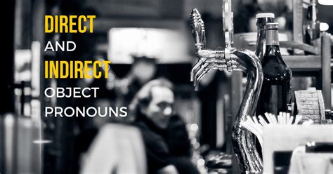 The Definitive Guide To Spanish Direct And Indirect Object Pronouns