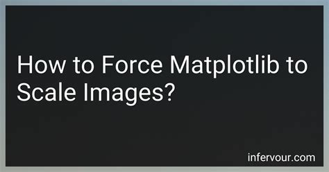 How To Force Matplotlib To Scale Images In 2025