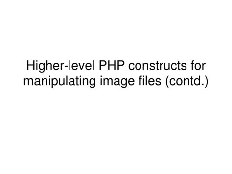 Ppt Higher Level Php Constructs For Manipulating Image Files Contd