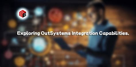 Exploring Outsystems Integration Capabilities