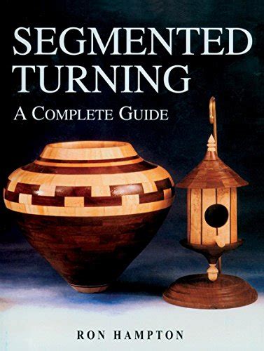 Segmented Turning A Complete Guide Want It All