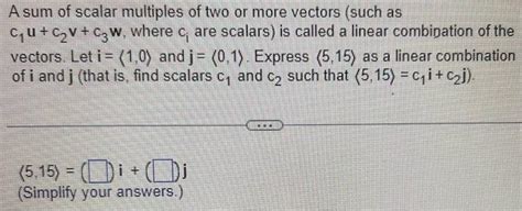 Solved A Sum Of Scalar Multiples Of Two Or More Vectors Chegg