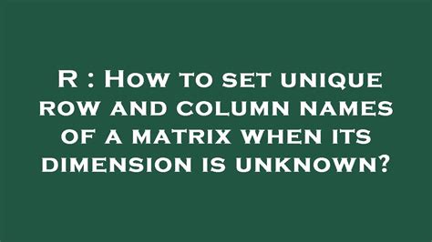 R How To Set Unique Row And Column Names Of A Matrix When Its Dimension Is Unknown Youtube