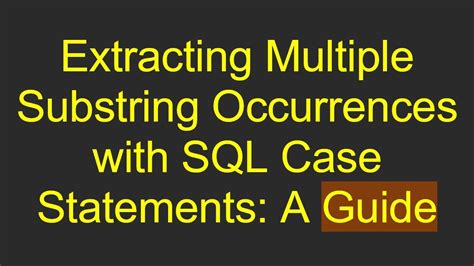 Extracting Multiple Substring Occurrences With Sql Case Statements A Guide Youtube