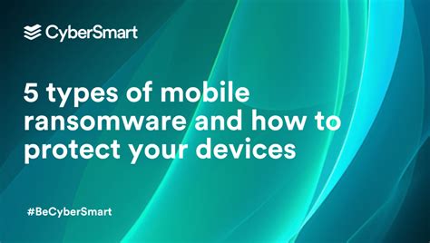 5 Types Of Mobile Ransomware And How To Protect Your Devices Cybersmart