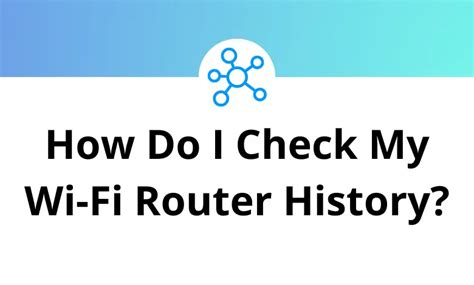 How Do I Check My Wi Fi Router History Tutorial Tactic