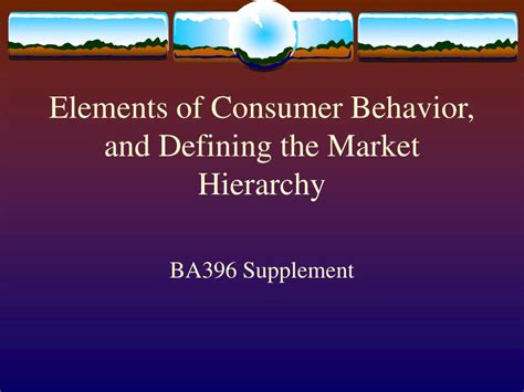 Ppt Elements Of Consumer Behavior And Defining The Market Hierarchy Powerpoint Presentation