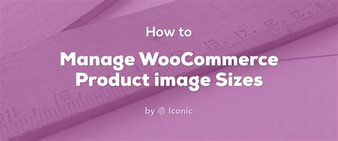 How To Manage Woocommerce Product Image Sizes Iconic