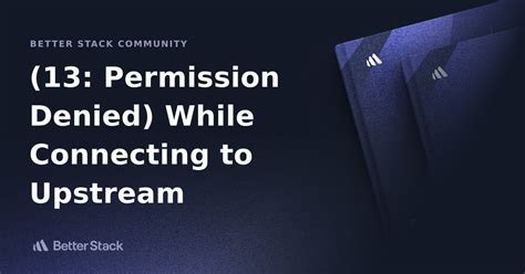 13 Permission Denied While Connecting To Upstream Better Stack Community