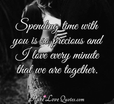 Spending Time With You Is So Precious And I Love Every Minute That We