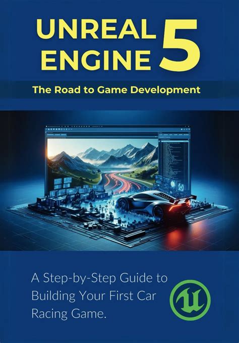 Unreal Engine 5 A Step By Step Guide To Building Your