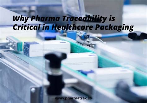 Why Pharma Traceability Is Critical In Healthcare Packaging Pharma Trax
